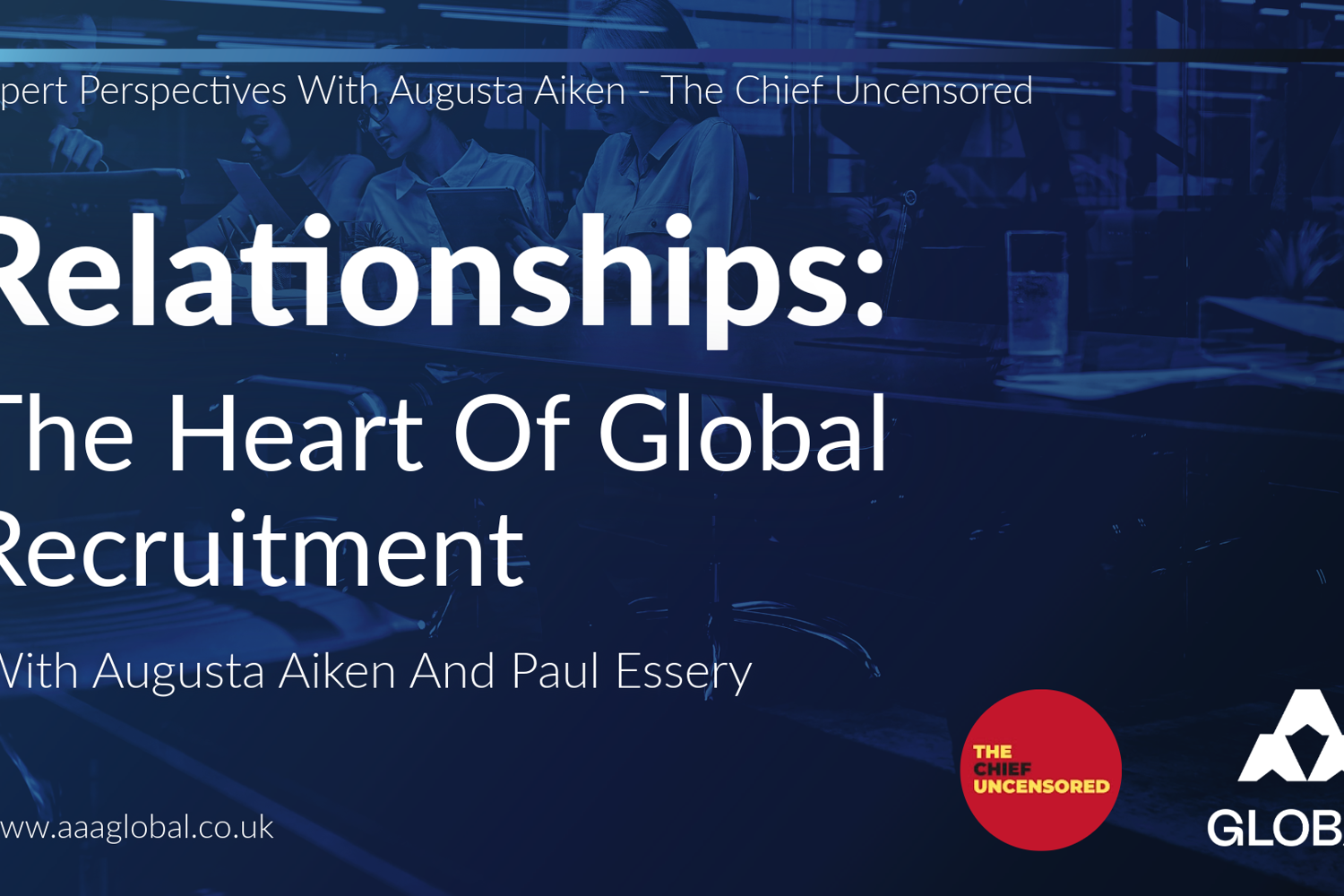 Relationships: The Heart Of Global Recruitment (With The Chief Uncensored)